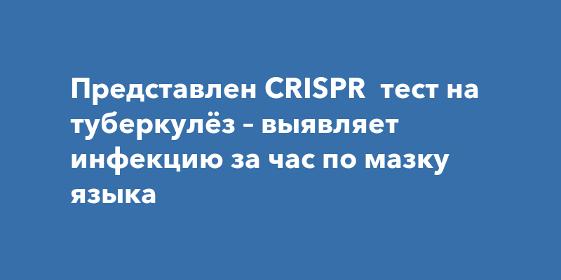 Представлен CRISPR‑тест на туберкулёз – выявляет инфекцию за час по ...